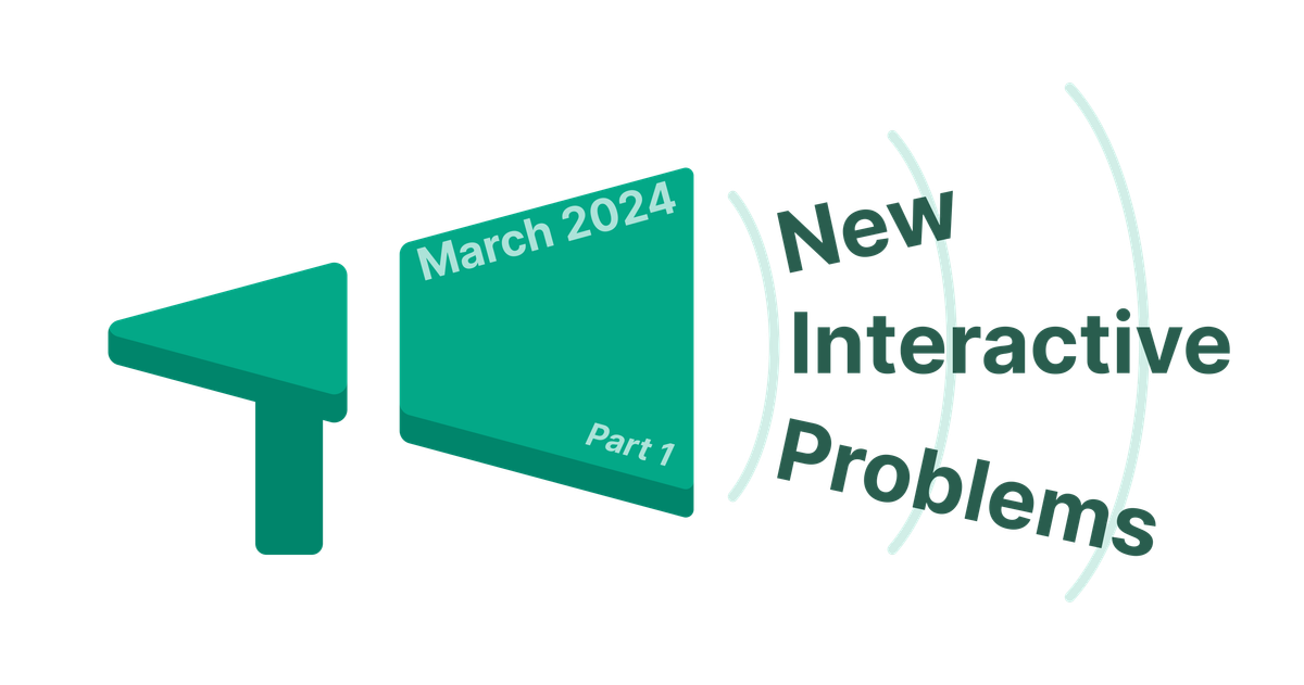 New Interactive Problems in March 2024 - Part 1